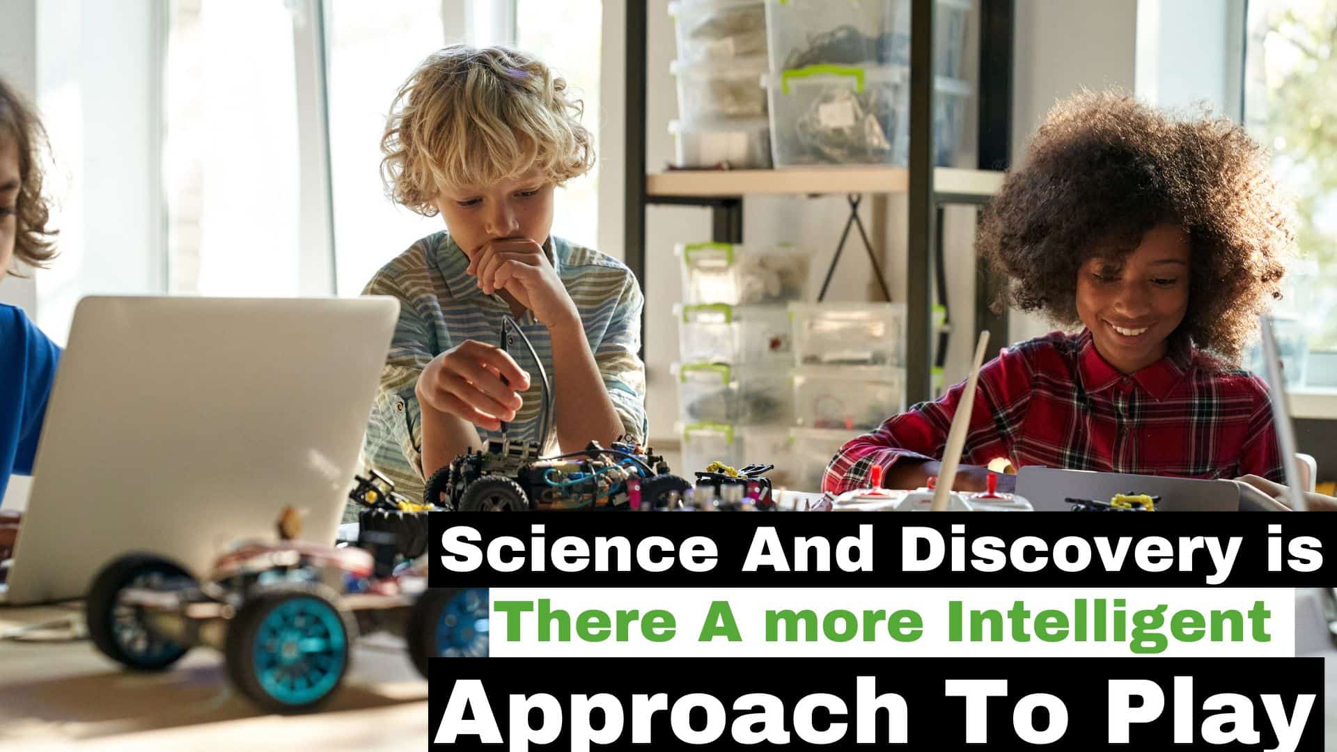 Science and Discovery for Kids. Is there a smarter way to play?